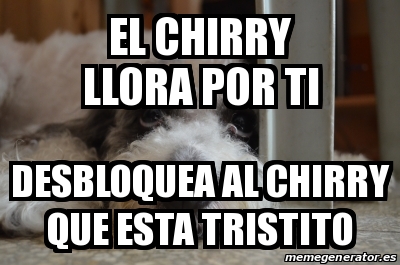 Meme Personalizado - el chirry llora por ti desbloquea al chirry que ...
