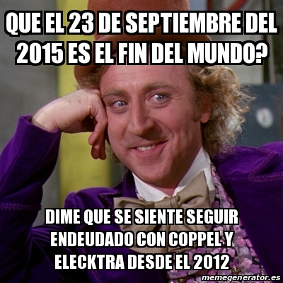 Meme Willy Wonka - Que el 23 de septiembre del 2015 es el fin del mundo ...