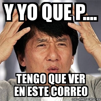 Meme Jackie Chan - y yo que p.... tengo que ver en este correo - 18776776