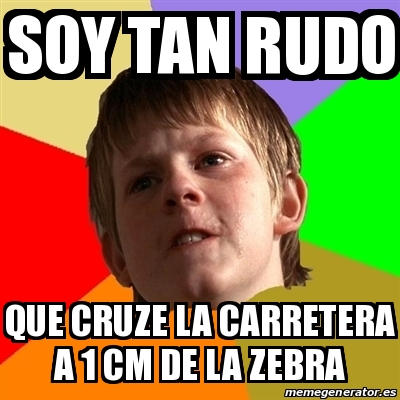 Meme Chico Malo - Soy tan RUDO Que cruze la carretera a 1 cm de la ...