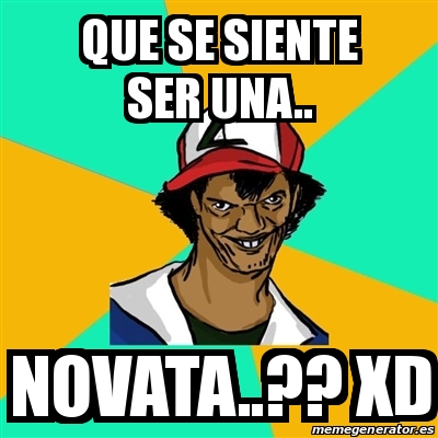 Meme Ash Pedreiro - que se siente ser una.. novata..?? XD - 18777224