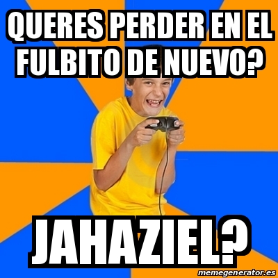 Meme Annoying Gamer Kid - queres perder en el fulbito de nuevo ...