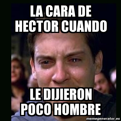 Meme crying peter parker - la cara de hector cuando le dijieron poco ...