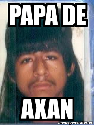 Meme Personalizado - PAPA DE AXAN - 18784213