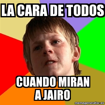 Meme Chico Malo - la cara de todos cuando miran a jairo - 18787796