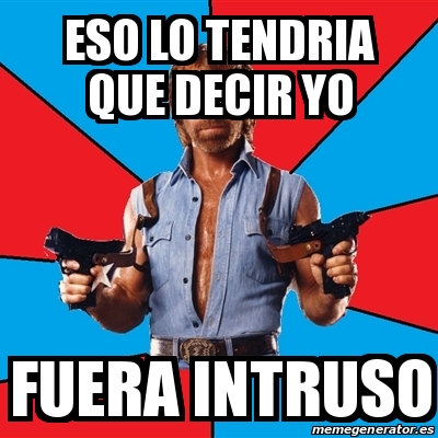 Meme Chuck Norris - eso lo tendria que decir yo fuera intruso - 18788251