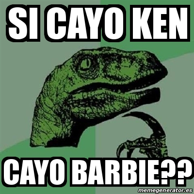 Meme Filosoraptor - Si cayo Ken Cayo barbie?? - 18789029