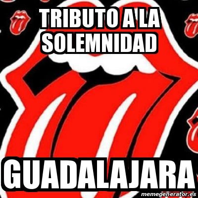 Meme Personalizado - TRIBUTO A LA SOLEMNIDAD GUADALAJARA - 18789874