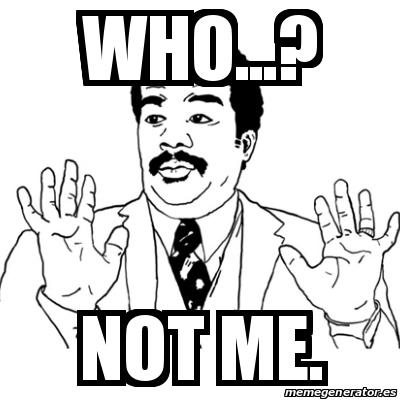 Meme Ay Si - WHO...? NOT ME. - 18790750