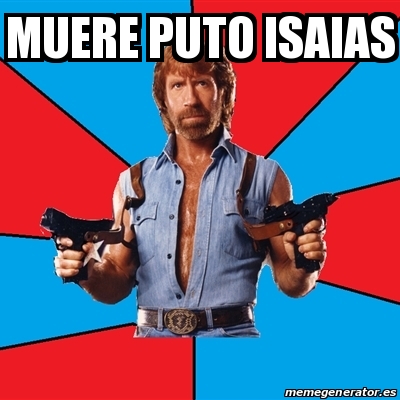 Meme Chuck Norris - muere puto isaias - 18791143