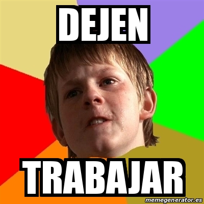 Meme Chico Malo - dejen trabajar - 18792722