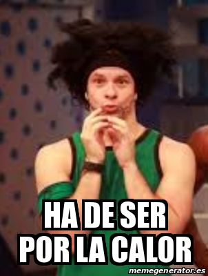 Meme Personalizado - ha de ser por la calor - 18080463