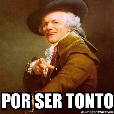 Meme Joseph Ducreux - por ser tonto - 18080750