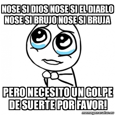 Meme Por favor - nose si dios nose si el diablo nose si brujo nose si ...