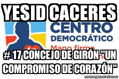 Meme Personalizado - YESID CACERES # 17 CONCEJO DE GIRÃ“N "UN ...