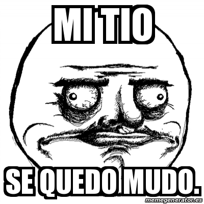 Meme Me Gusta - MI TIO SE QUEDO MUDO. - 18803481