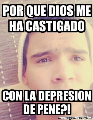 Meme Personalizado - Por que dios me ha castigado con la depresion de ...