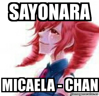 Meme Personalizado - sayonara Micaela - chan - 18805316
