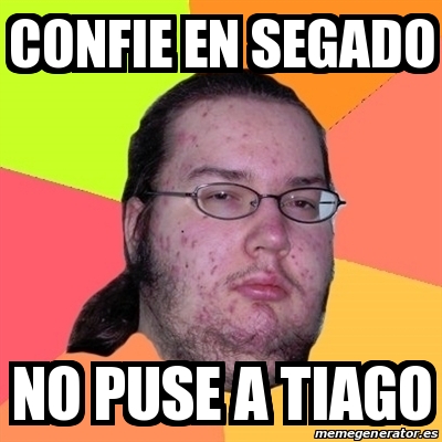 Meme Friki - CONFIE EN SEGADO NO PUSE A TIAGO - 18805332