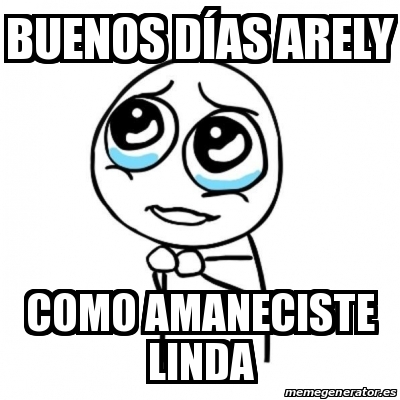 Meme Por favor - Buenos dÃ­as Arely como amaneciste linda - 18806224