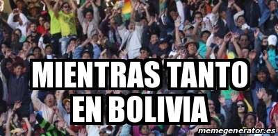 Meme Personalizado - mIENTRAS TANTO EN bOLIVIA - 18806675