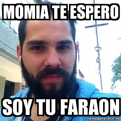 Meme Personalizado - momia te espero soy tu faraon - 18807151