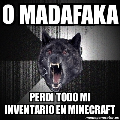 Meme Insanity Wolf - o madafaka perdi todo mi inventario en minecraft ...