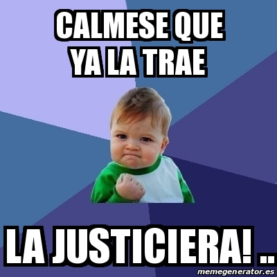 Meme Bebe Exitoso - Calmese que ya la trae LA JUSTICIERA! .. - 18812732
