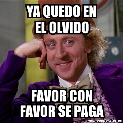 Meme Willy Wonka - YA QUEDO EN EL OLVIDO FAVOR CON FAVOR SE PAGA - 18815168