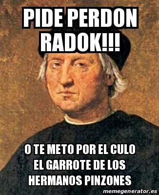 Meme Personalizado - Pide perdon radok!!! O te meto por el culo el ...