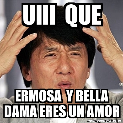 Meme Jackie Chan - uiii que ermosa y bella dama eres un amor - 18816071