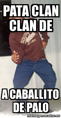 Meme Personalizado - Pata clan clan de A caballito de palo - 18820336