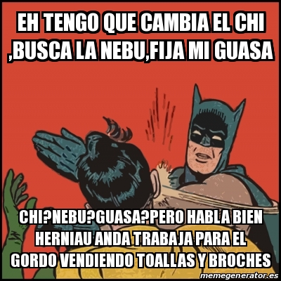 Meme Batman slaps Robin - eh tengo que cambia el chi ,busca la nebu ...