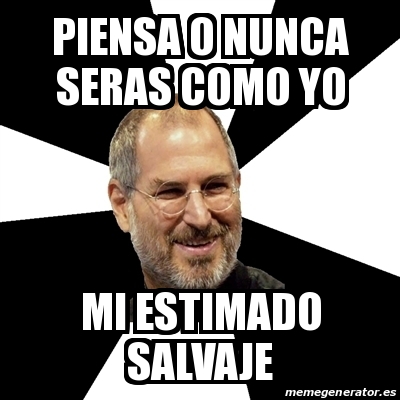 Meme Steve Jobs - piensa o nunca seras como yo mi estimado salvaje ...