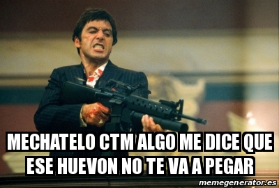 Meme Personalizado - mechatelo ctm algo me dice que ese huevon no te va ...