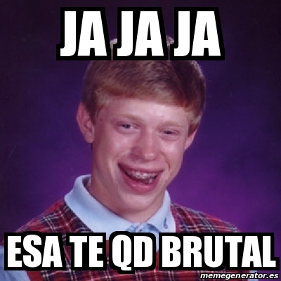 Meme Bad Luck Brian - ja ja ja esa te qd brutal - 18828315