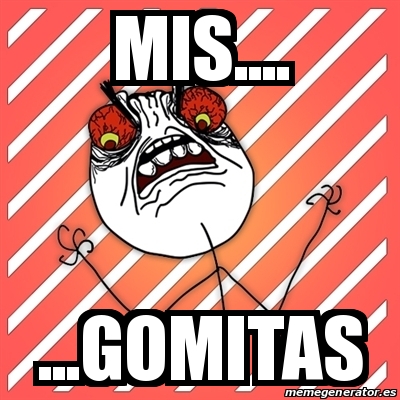 Meme I Hate - Mis.... ...gomitas - 18828601