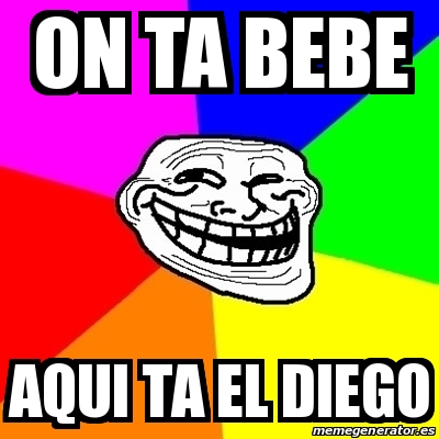 Meme Troll - ON TA BEBE AQUI TA EL DIEGO - 18831174