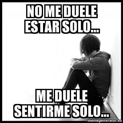 Meme First World Problems - no me duele estar solo... me duele sentirme ...