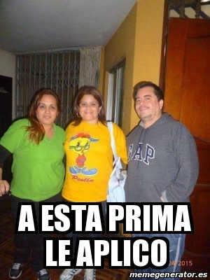Meme Personalizado - A esta prima le aplico - 18836506