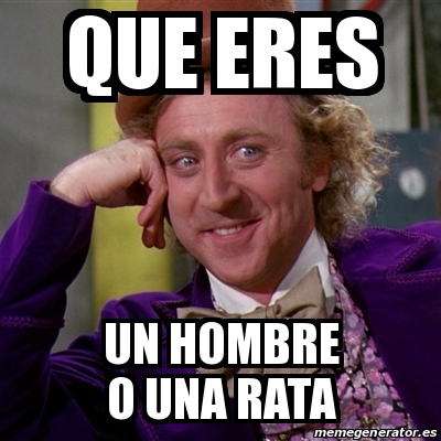 Meme Willy Wonka - que eres un hombre o una rata - 18837657