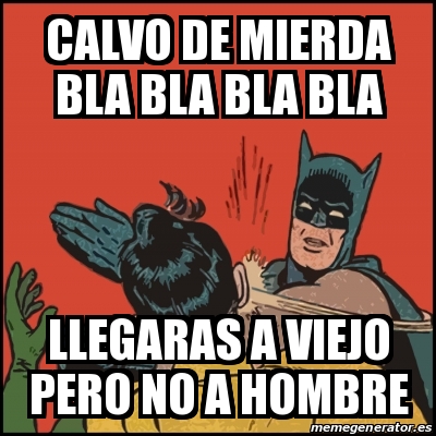 Meme Batman slaps Robin - calvo de mierda bla bla bla bla llegaras a ...