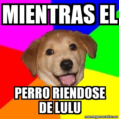 Meme Advice Dog - Mientras el perro riendose de lulu - 18844266