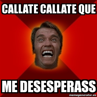 Meme Arnold - Callate Callate que me desesperass - 18847859