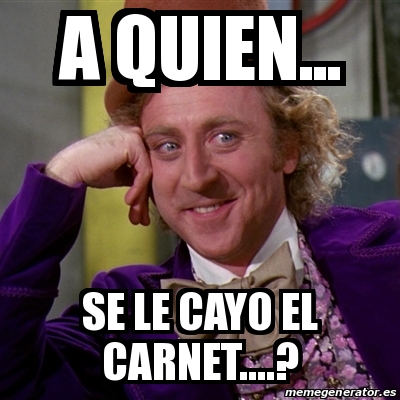Meme Willy Wonka - A QUIEN... SE LE CAYO EL CARNET....? - 18848496
