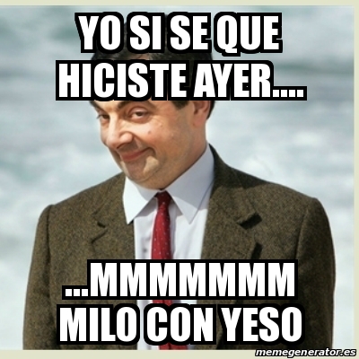 Meme Mr Bean - Yo si se que hiciste ayer.... ...mmmmmmm milo con yeso ...