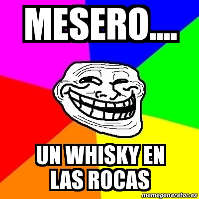Meme Troll - Mesero.... Un whisky en las rocas - 18849194