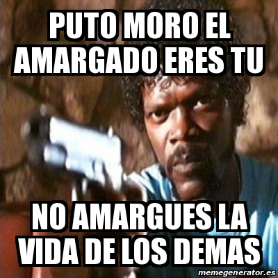 Meme Pulp Fiction - puto moro el amargado eres tu no amargues la vida ...
