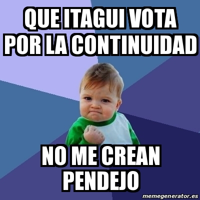 Meme Bebe Exitoso - que Itagui vota por la continuidad no me crean ...