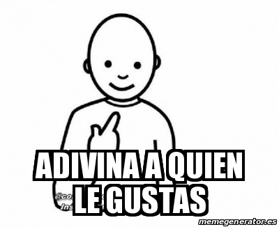 Meme Personalizado - Adivina a quien le gustas - 18852356